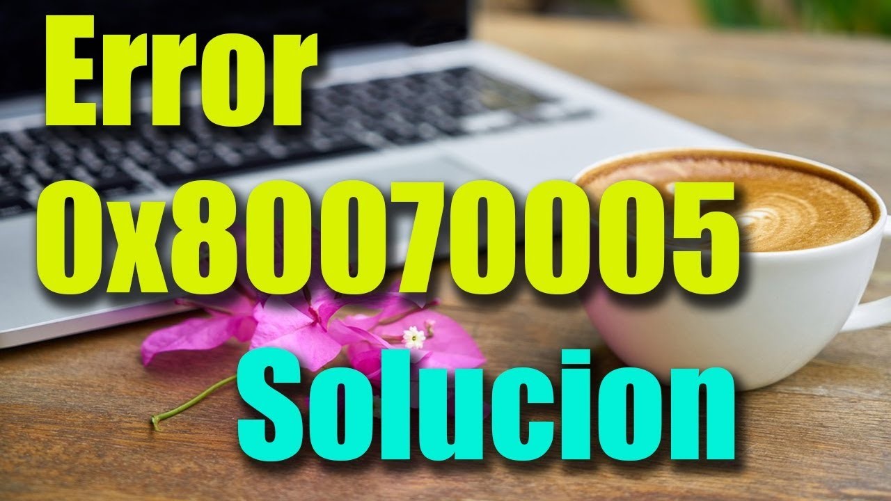 0x80070005: Error de Windows y cómo solucionarlo fácil