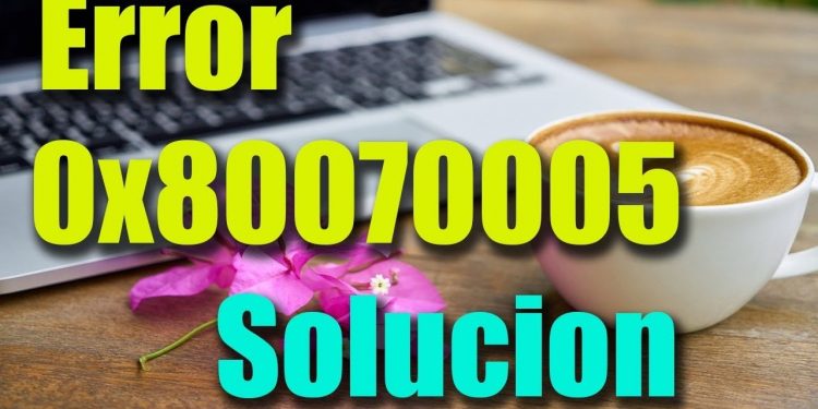 0x80070005: Error de Windows y cómo solucionarlo fácil